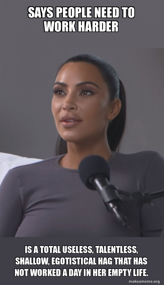 Says people need to work harder Is a total useless, talentless, shallow ...