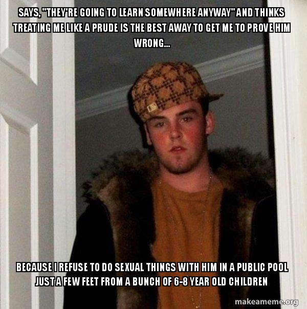 Says, "They're going to learn somewhere anyway" and thinks treating me ...