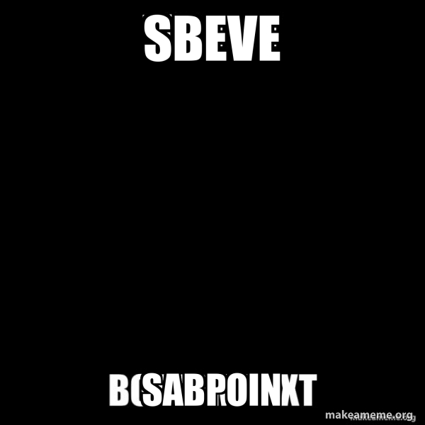 sbeve sabpoin - Image Macro Meme Generator