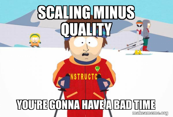 SCALING MINUS QUALITY You're gonna have a bad time - You're Gonna Have ...