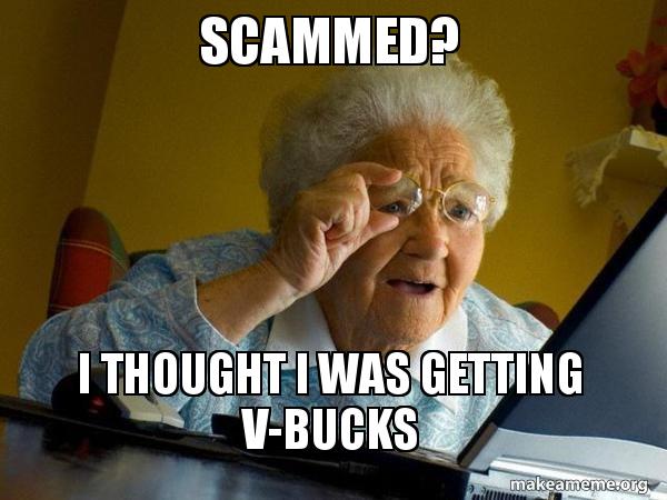 Scammed? I thought I was getting V-Bucks - Internet Grandma Meme Generator