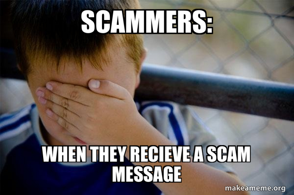 scammers: when they recieve a scam message - Confession Kid Meme Generator
