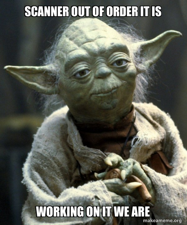 SCANNER OUT OF ORDER IT IS WORKING ON IT WE ARE - Yoda Meme Generator