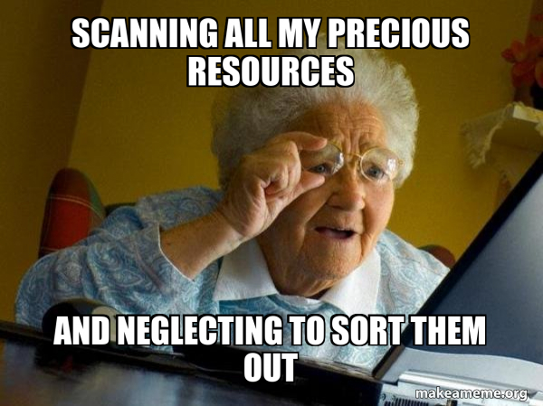 Scanning all my precious resources and neglecting to sort them out ...