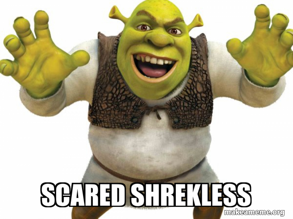 Scared shrekless - Shrek Meme Generator