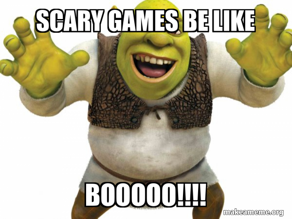 scary games be like booooo!!!! - Shrek Meme Generator