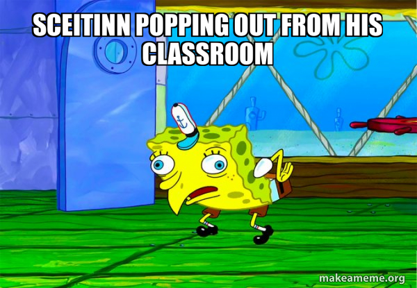 sceitinn popping out from his classroom - Mocking SpongeBob Meme Generator