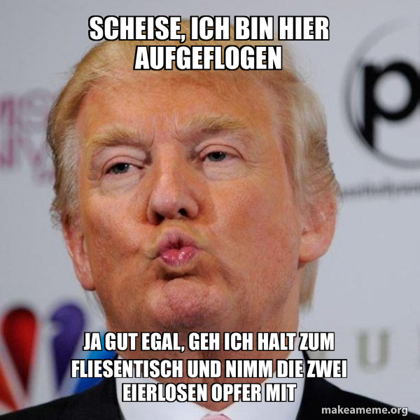 Scheise, ich bin hier aufgeflogen Ja gut egal, geh ich halt zum ...