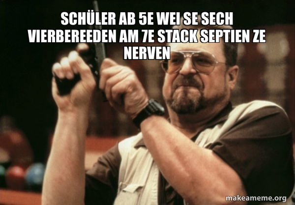 Schüler ab 5e wei se sech vierbereeden am 7e Stack Septien ze nerven ...