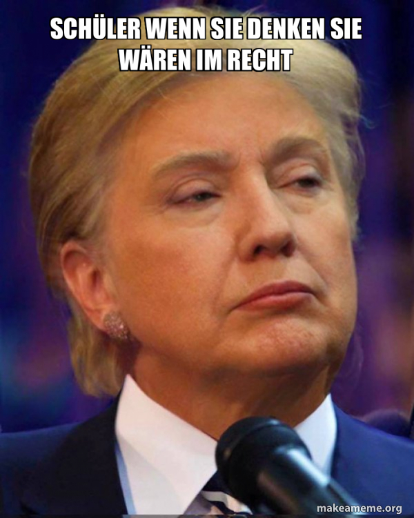 Schüler wenn sie denken sie wären im Recht - Trillary Meme Generator