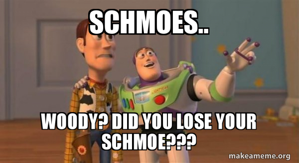 SCHMOES.. WOODY? DID YOU LOSE YOUR SCHMOE??? - Buzz and Woody (Toy ...