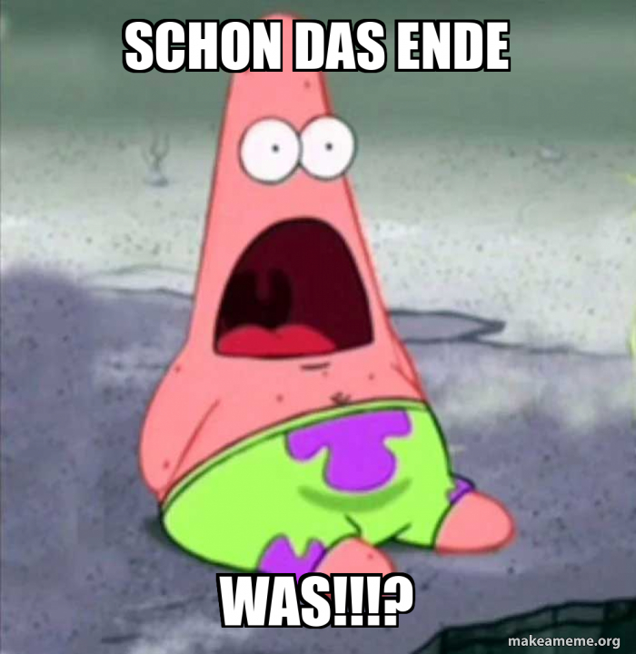 Schon das Ende Was!!!? Meme Generator