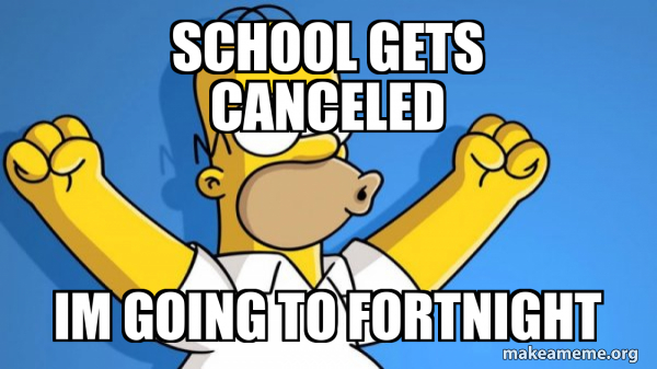 School Gets canceled Im going to Fortnight - Happy Homer Meme Generator