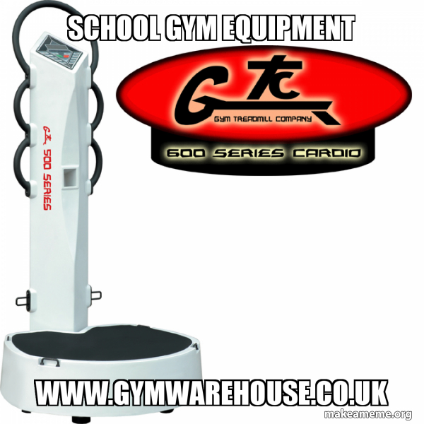 School Gym Equipment www.gymwarehouse.co.uk Meme Generator