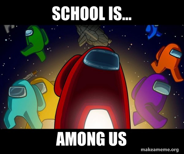 School is... Among Us - Among Us Meme Generator
