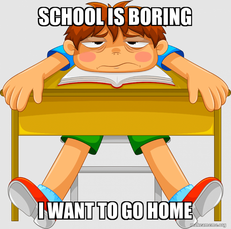 School is boring I want to go home Meme Generator