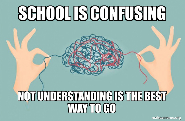 school is confusing not understanding is the best way to go Meme Generator
