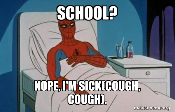 School? Nope, I'm sick(cough, cough). - Spiderman Cancer Meme Generator