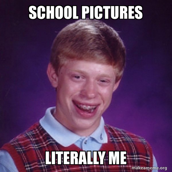 school pictures literally me - Bad Luck Brian Meme Generator