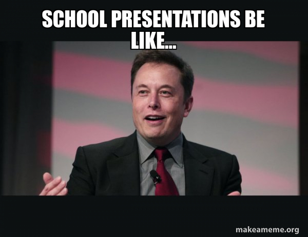 school presentations be like... - Elon Musk Meme Generator