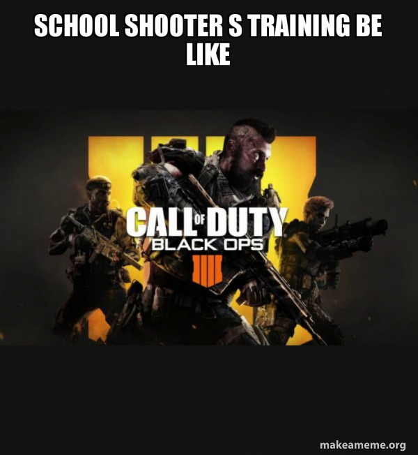 school shooter s training be like - COD - Call of Duty Black OPs 4 Meme ...