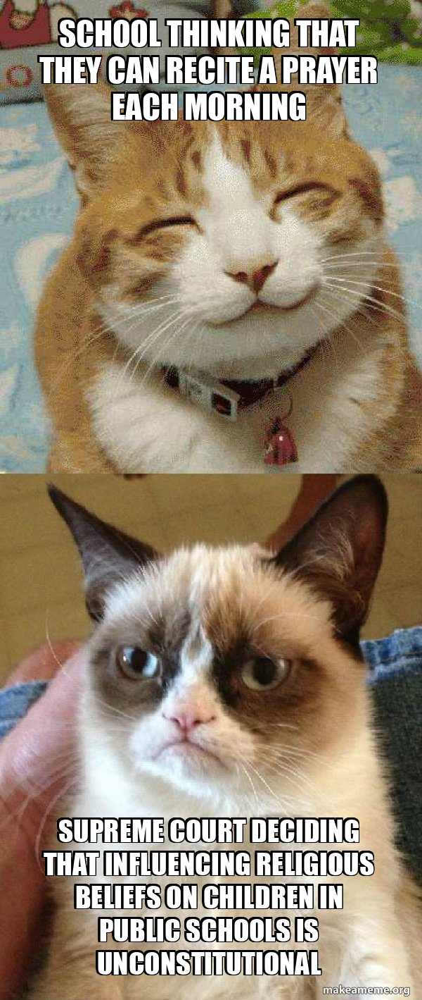 School thinking that they can recite a prayer each morning Supreme Court deciding that ...