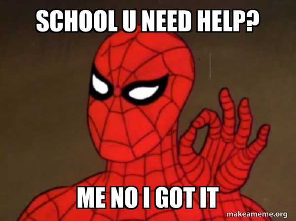 School u need help? Me no i got it - Spiderman - Care factor Zero Meme ...