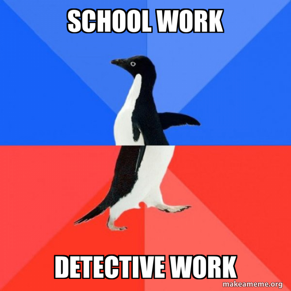 SCHOOL WORK DETECTIVE WORK - Socially Awkward Awesome Penguin Meme ...