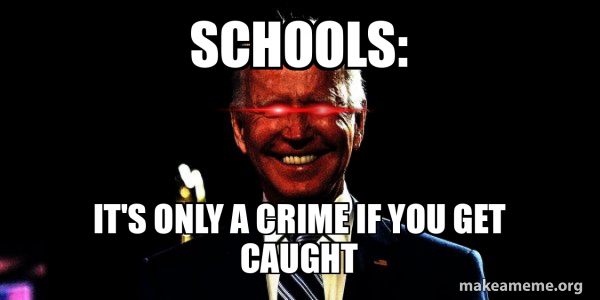 Schools: It's only a crime if you get caught - Dark Brandon Meme Generator