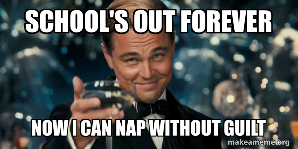 School's out forever Now I can nap without guilt - Great Gatsby ...