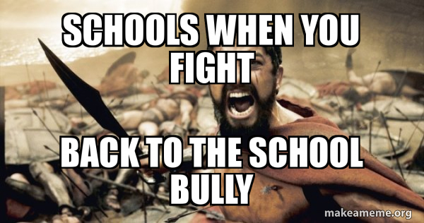 schools when you fight back to the school bully - The 300 Meme Generator