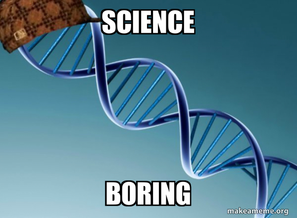 science boring - Scumbag Genetics Meme Generator