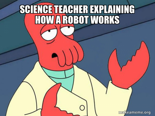 science teacher explaining how a robot works - Tricky Zoidberg Meme ...