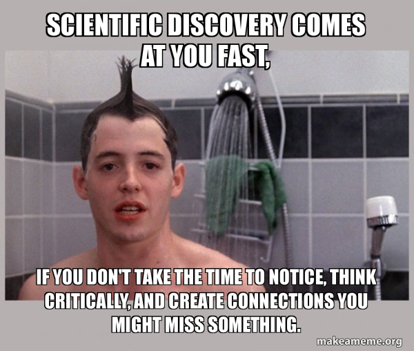 SCientific Discovery comes at you fast, If you don't take the time to ...