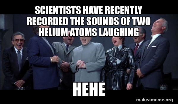 Scientists have recently recorded the sounds of two helium atoms ...