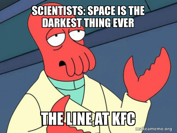 Scientists: space is the darkest thing ever The line at KFC - Tricky ...