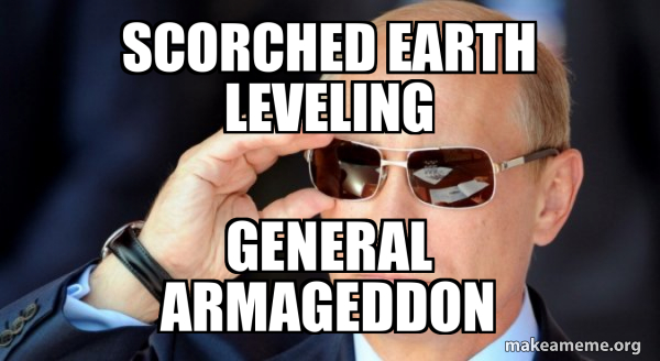 scorched earth leveling general armageddon - Vladamir Putin Meme Generator