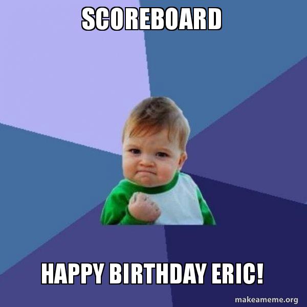 SCOREBOARD HAPPY BIRTHDAY ERIC! - Success Kid Meme Generator