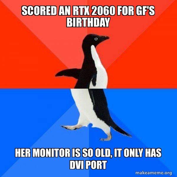 Scored an rtx 2060 For GF's birthday Her monitor is so OLD, it only has ...