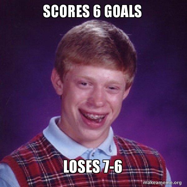 scores 6 goals loses 7-6 - Bad Luck Brian Meme Generator