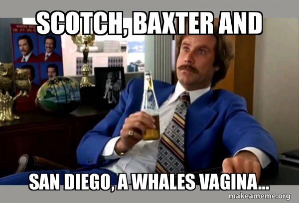 Scotch, Baxter and San Diego, a Whales Vagina... - Ron Burgundy - boy ...