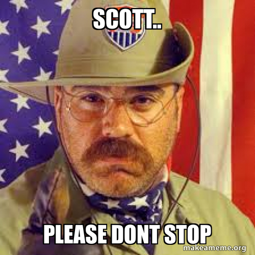 Scott.. Please dont stop Meme Generator