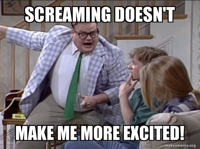 Screaming doesn't make me more excited! Meme Generator
