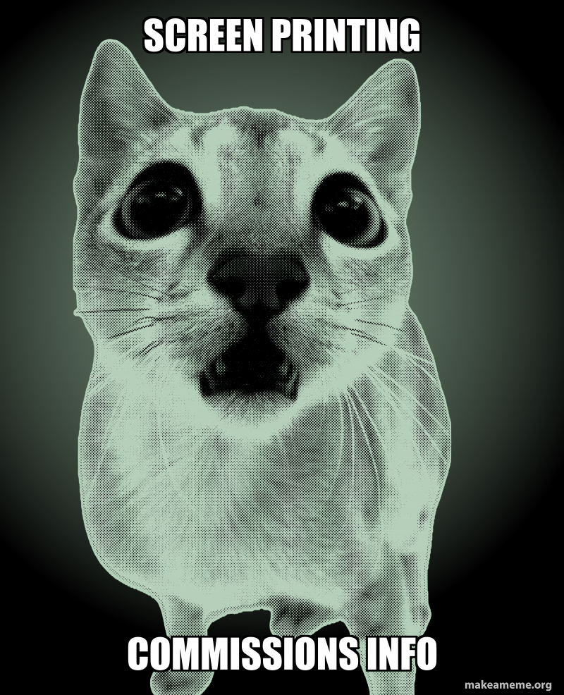 SCREEN PRINTING COMMISSIONS INFO Meme Generator