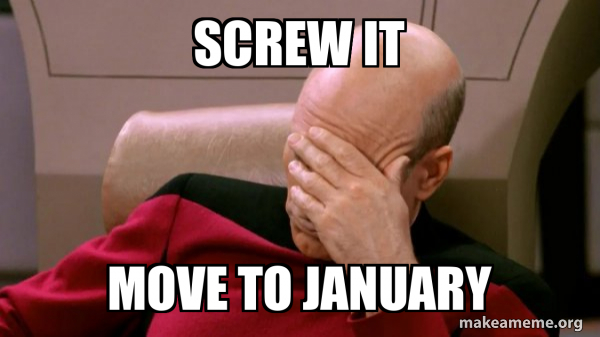 screw it move to january - Picard Facepalm Meme Generator