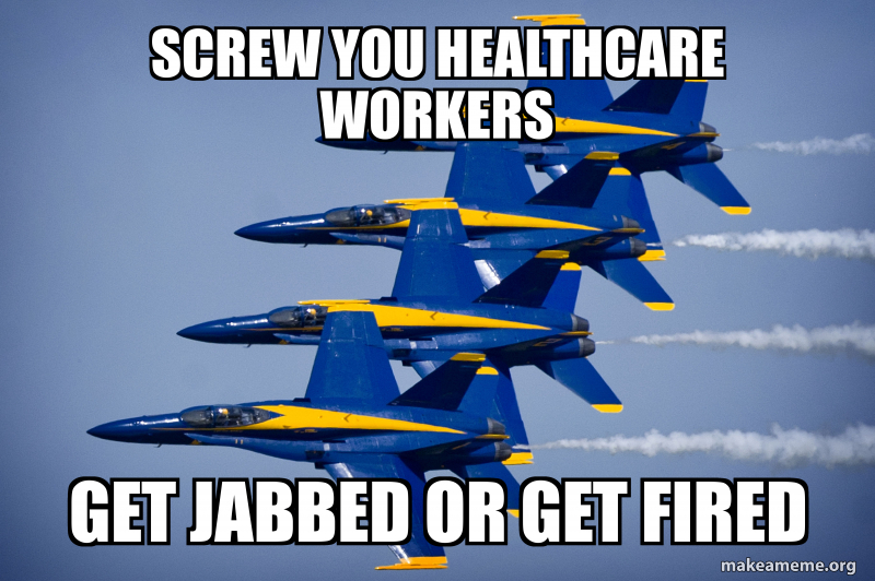 screw you healthcare workers get jabbed or get fired - blue angels ...
