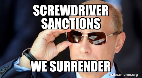 screwdriver sanctions we surrender - Vladamir Putin Meme Generator