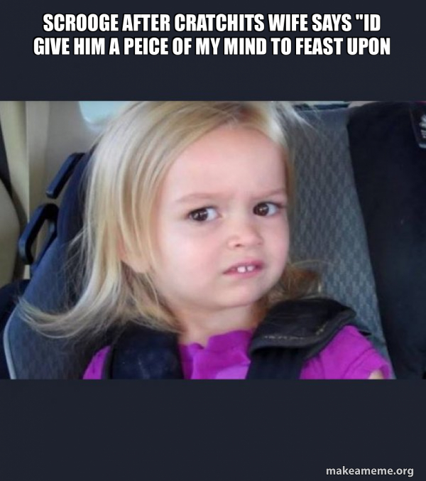 scrooge after cratchits wife says "id give him a peice of my mind to ...