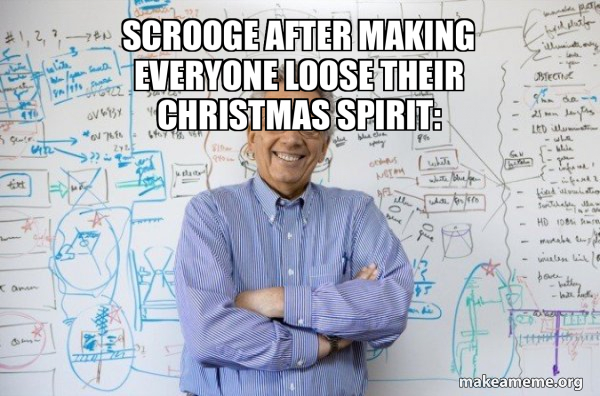Scrooge after making everyone loose their Christmas Spirit: - Good Guy ...