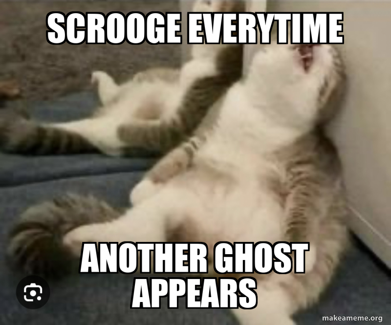 Scrooge everytime Another ghost Appears Meme Generator